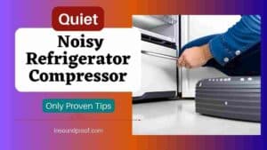 How to Quiet a Noisy Refrigerator Compressor: 10 Proven Ways - In ...